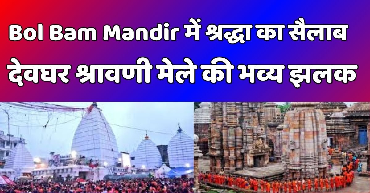 Bol Bam Mandir में श्रद्धा का सैलाब: देवघर श्रावणी मेले की भव्य झलक ...